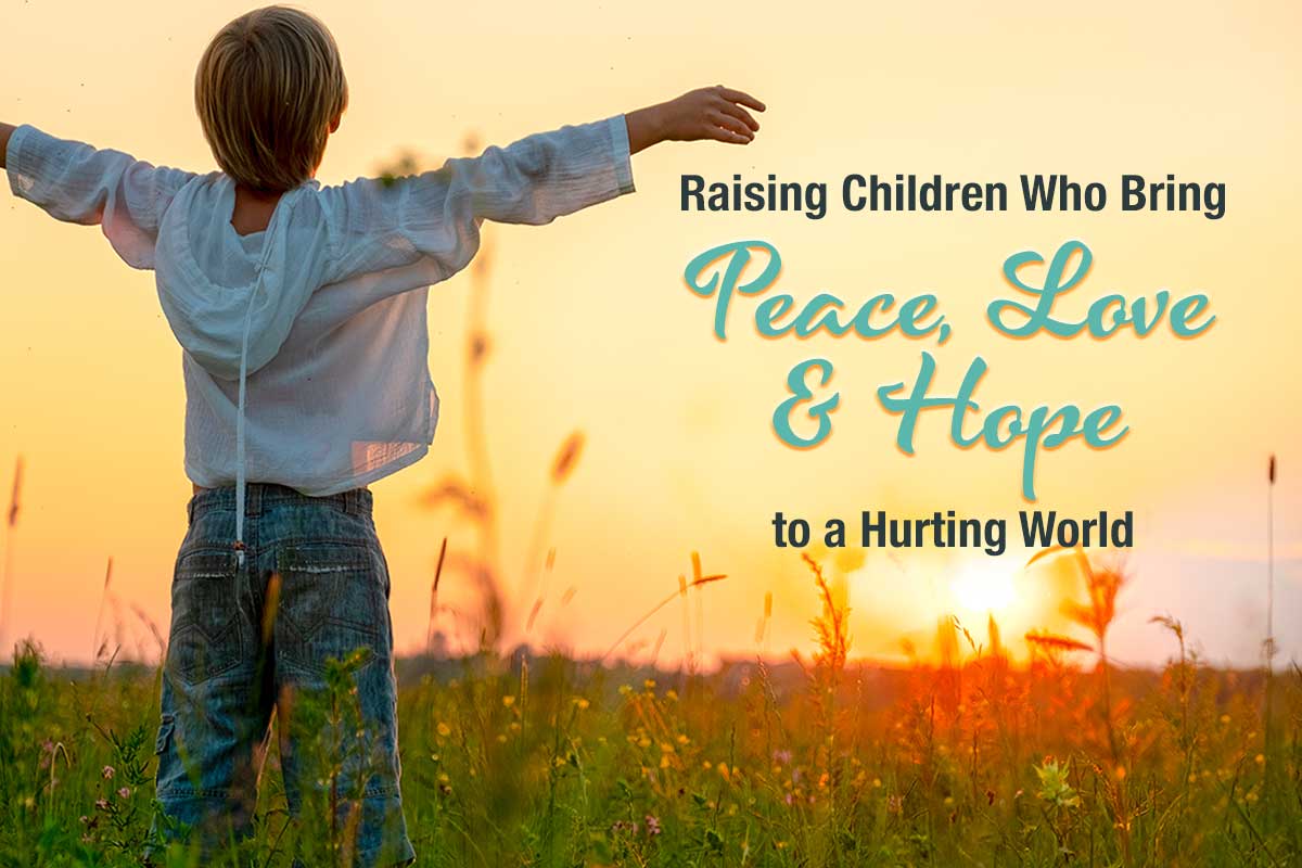 Raising Children Who Bring Peace, Love and Hope to a Hurting World ...